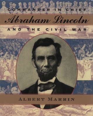 Commander in Chief: Abraham Lincoln and the Civil War by Albert Marrin ...