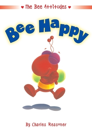 Bee Happy (Bee Attitudes) by Charles Reasoner | Goodreads