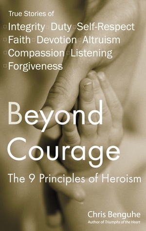 Beyond Courage: The 9 Principles of Heroism by Chris Benguhe | Goodreads