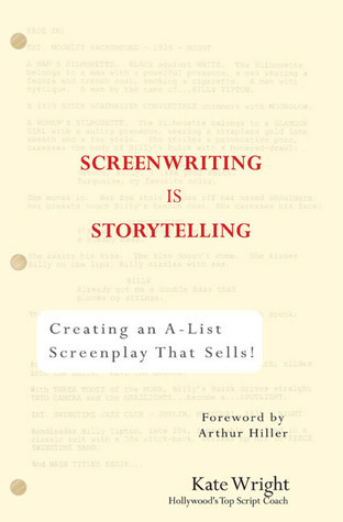 Screenwriting is Storytelling: Creating an A-List Screenplay that Sells ...