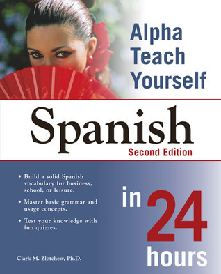 Alpha Teach Yourself Spanish in 24 Hours by Clark Zlotchew | Goodreads