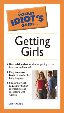 The Pocket Idiot's Guide to Getting Girls by Lisa Altalida | Goodreads