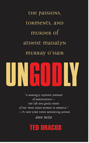 Ungodly: The Passions, Torments, and Murder of Atheist Madalyn Murray O ...