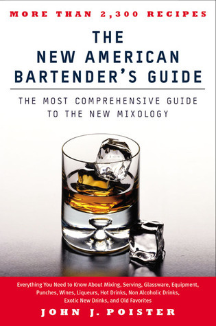 The New American Bartender's Guide: The Most Comprehensive Guide to the New Mixology by John P ...