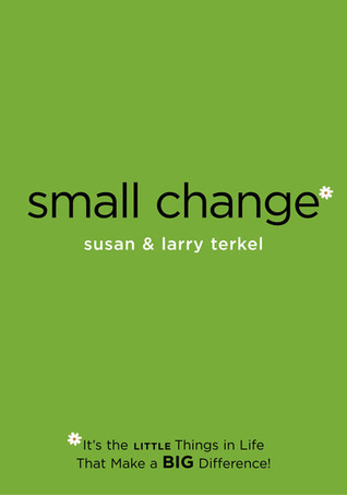 Small Change: It's the Little Things in Life That Make a Big Difference ...