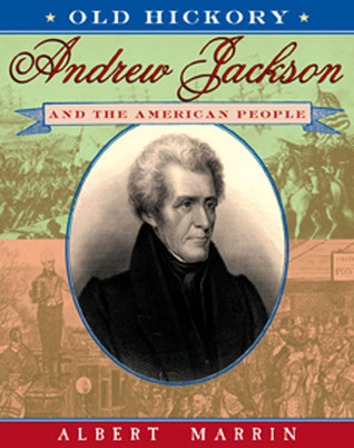 Old Hickory: Andrew Jackson and the American People by Albert Marrin ...