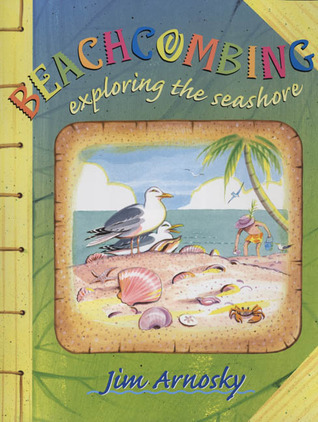 Beachcombing: Exploring the Seashore by Jim Arnosky | Goodreads