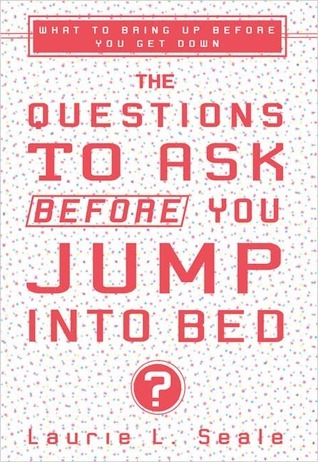 The Questions to Ask Before You Jump Into Bed by Laurie Seale | Goodreads