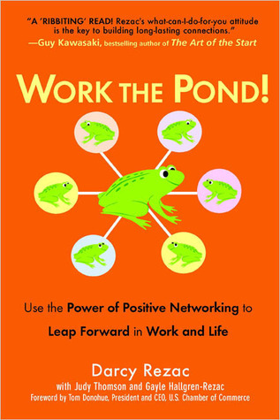 Work the Pond! Use the Power of Positive Networking to Leap Forward in ...