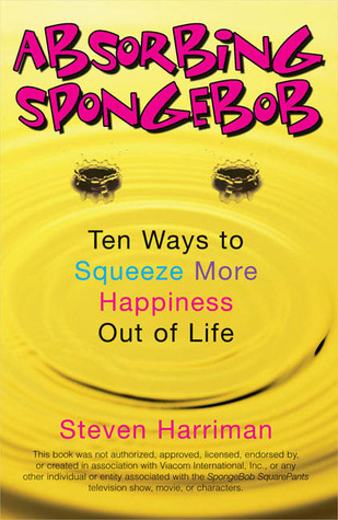 Absorbing SpongeBob: Ten Ways to Squeeze More Happiness Out of Life by ...