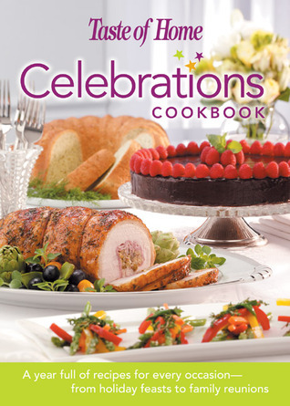 Taste of Home: Celebrations Cookbook by Taste of Home | Goodreads
