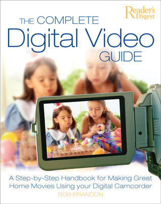 The Complete Digital Video Guide: A Step-by-Step Handbook for Making ...