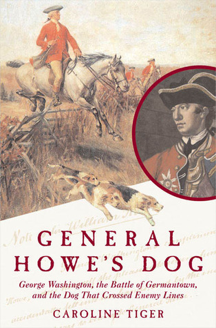 General Howe's Dog: George Washington, the Battle for Germantown and ...