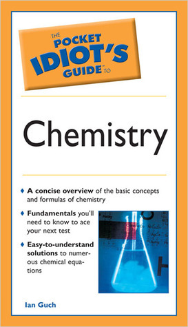 The Pocket Idiot's Guide to Chemistry by Ian Guch | Goodreads