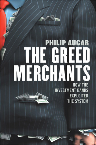 The Greed Merchants: How the Investment Banks Played the Free Market ...