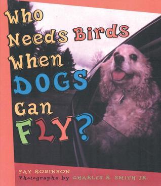 Who Needs Birds When Dogs Can Fly? by Fay Robinson | Goodreads