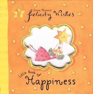 Felicity Wishes Little Book of Happiness by Emma Thomson | Goodreads