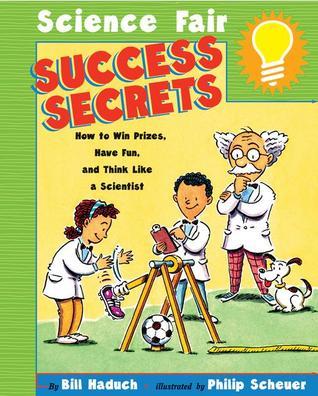 Science Fair Success Secrets: How to Win Prizes, Have Fun, and Think ...