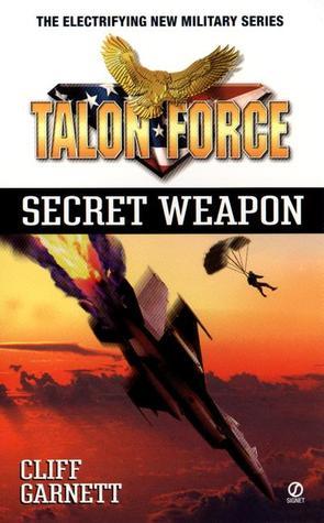 Talon Force: Secret Weapon by Cliff Garnett | Goodreads