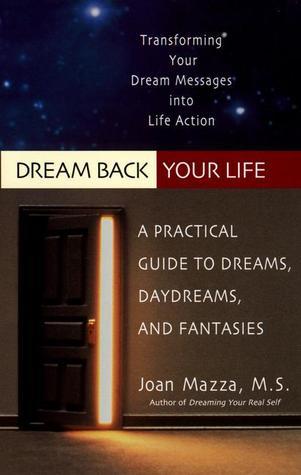 Dream Back Your Life: A Practical Guide to Dreams, Daydreams, and ...