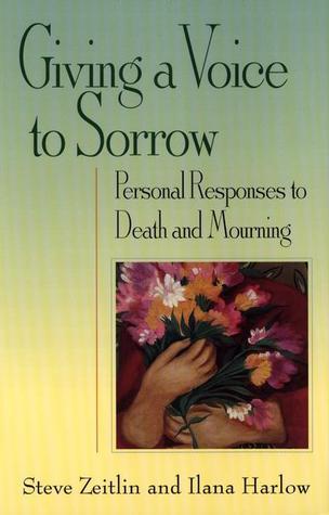Giving a Voice to Sorrow: Personal Responses to Death and Mourning by ...