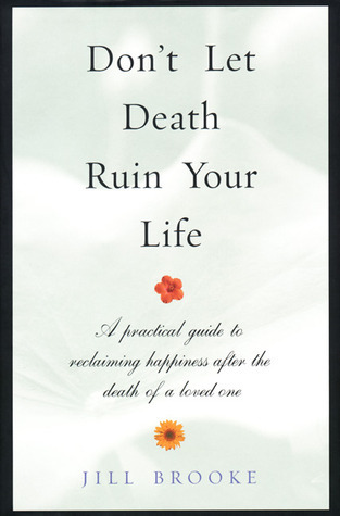 Don't Let Death Ruin Your Life: A Practical Guide to Reclaiming ...