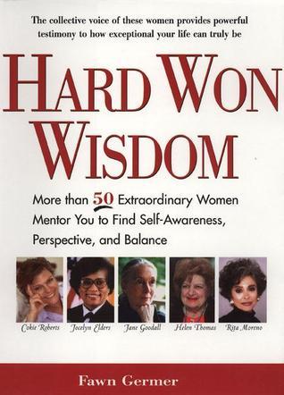 Hard Won Wisdom: More than 50 Extraordinary Women Mentor You Find Self ...