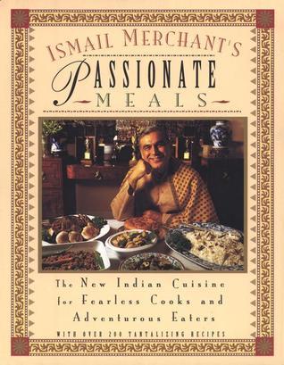 Ismail Merchant's Passionate Meals: The New Indian Cuisine for Fearless ...