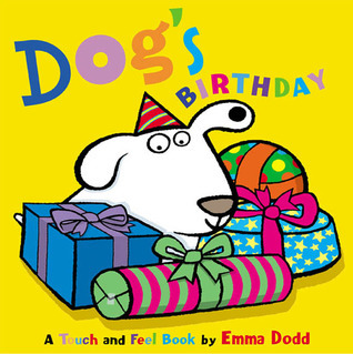 Dog's Birthday: A Touch and Feel Book by Emma Dodd | Goodreads