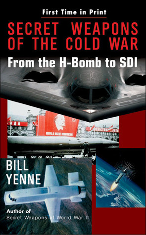 Secret Weapons of the Cold War: From the H-Bomb to SDI by Bill Yenne ...