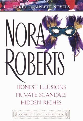 Honest Illusions / Private Scandals / Hidden Riches by Nora Roberts | Goodreads