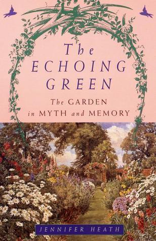 The Echoing Green: The Garden in Myth and Memory by Jennifer Heath ...