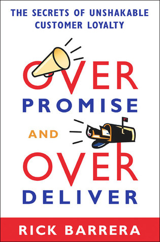 Overpromise and Overdeliver: The Secrets of Unshakable Customer Loyalty ...