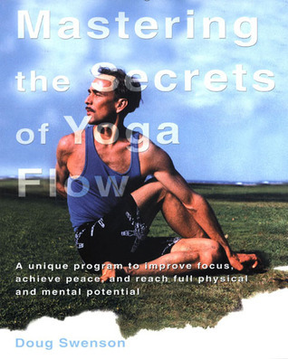 Mastering the Secrets of Yoga Flow by Doug Swenson | Goodreads