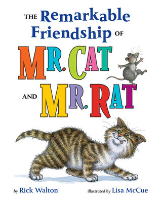 The Remarkable Friendship of Mr. Cat and Mr. Rat by Rick Walton | Goodreads
