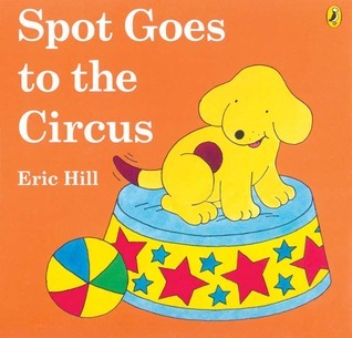 Spot Goes to the Circus by Eric Hill | Goodreads