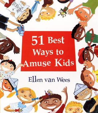 51 Best Ways to Amuse Kids by Ellen van Wees | Goodreads