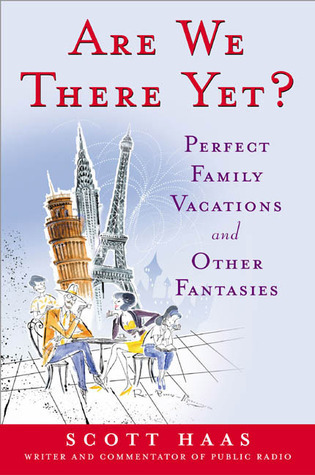 Are We There Yet?: Perfect Family Vacations and Other Fantasies by ...