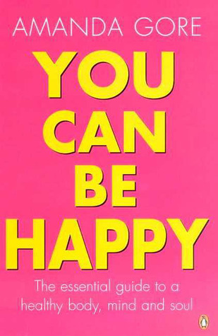 You Can Be Happy: The essential guide to a healthy body, mind & soul by ...