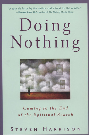 Doing Nothing: Coming to the End of the Spiritual Search by Steven ...