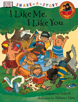 I Like Me, I Like You (Dk Share-A-Story) by Laurence Anholt | Goodreads