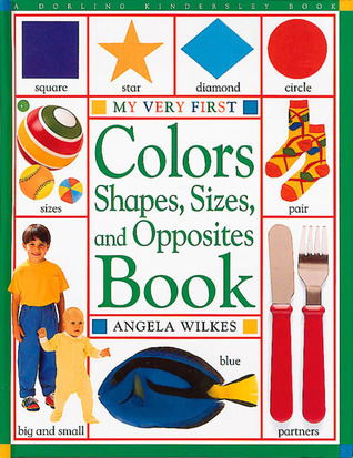 My Very 1st Colors, Shapes, Sizes, and Opposites Book by Angela Wilkes ...