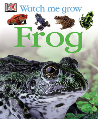 Frog (Watch Me Grow) by Lisa Magloff | Goodreads