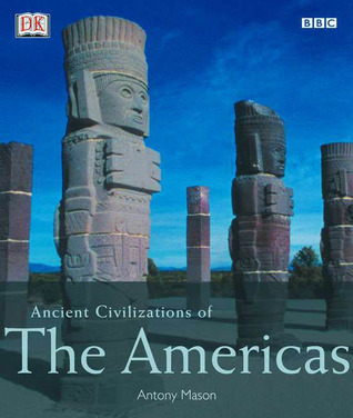 Ancient Civilizations of the Americas by Antony Mason | Goodreads