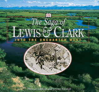 Saga of Lewis and Clark: Into the Uncharted West by Jeremy Schmidt ...