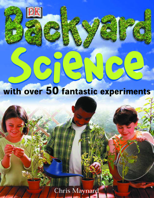 Backyard Science by Christopher Maynard | Goodreads