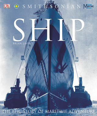 Ship: The Epic Story of Maritime Adventure by Brian Lavery | Goodreads