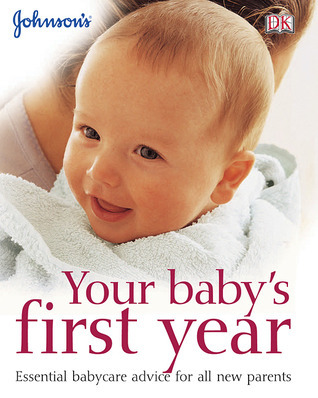 Your Baby's First Year: ESSENTIAL BABYCARE ADVICE FOR ALL NEW PARENTS ...