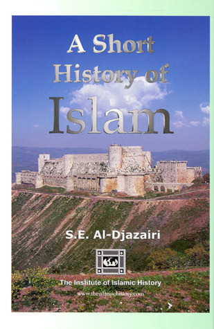 A Short History of Islam by S.E. Al-Djazairi | Goodreads