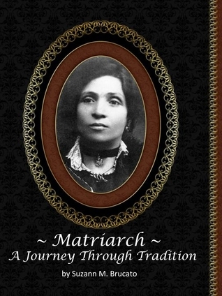 Matriarch ~ A Journey Through Tradition by Suzann Brucato | Goodreads